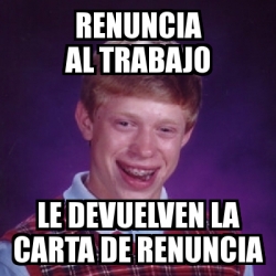 Meme Bad Luck Brian - renuncia al trabajo le devuelven la carta de ...