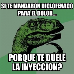 Meme Filosoraptor - si te mandaron diclofenaco para el dolor... porque ...