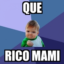 Meme Bebe Exitoso - que rico mami - 3269706
