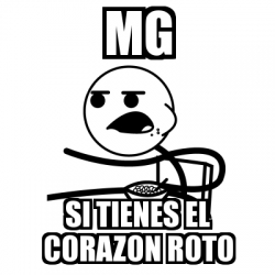 Meme Cereal Guy - MG si tienes el corazon roto - 3272823