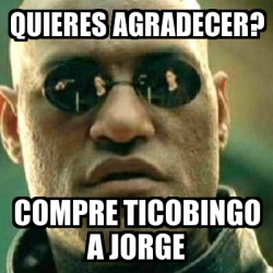 Meme What If I Told You - quieres agradecer? compre ticobingo a jorge ...