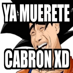 Meme Personalizado - ya muerete cabron xD - 3276740