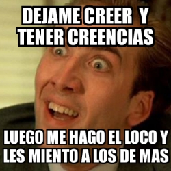 Meme No me digas - Dejame creer y tener creencias Luego me hago el loco ...