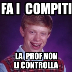 Meme Bad Luck Brian - fa i compiti la prof non li controlla - 3278198