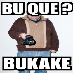 Meme Personalizado - bu que ? bukake - 3278326