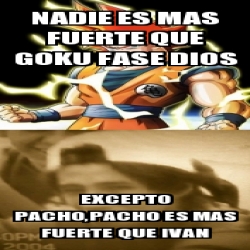 Meme Personalizado - Nadie es mas fuerte que goku fase dios excepto ...