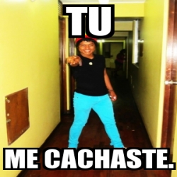 Meme Personalizado - tu me cachaste. - 3294564