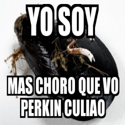 Meme Personalizado - yo soy Mas choro que vo perkin culiao - 3297278