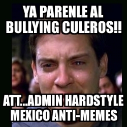 Meme crying peter parker - YA PARENLE AL BULLYING CULEROS!! ATT...ADMIN ...
