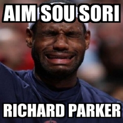 Meme Personalizado - Aim sou sori Richard parker - 3299388
