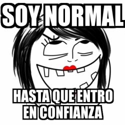 Meme Personalizado - Soy normal Hasta quE entro en confianza - 3030136