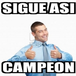 Meme Personalizado - SIGUE ASI CAMPEON - 3030170