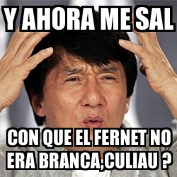 Meme Jackie Chan - y ahora me sal con que el fernet no era branca ...