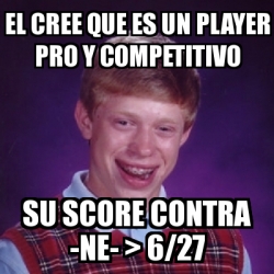 Meme Bad Luck Brian - el cree que es un player pro y competitivo su ...