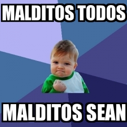 Meme Bebe Exitoso - MALDITOS TODOS MALDITOS SEAN - 3037826