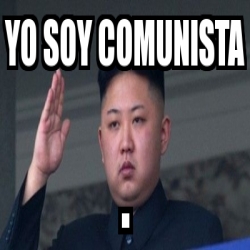Meme Personalizado - yo soy comunista . - 3300930