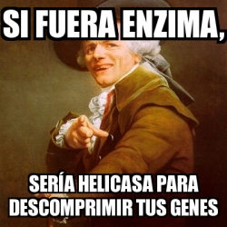 Meme Joseph Ducreux - Si fuera enzima, SERÃ A HELICASA PARA ...