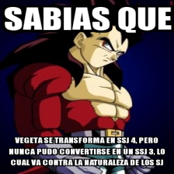 Meme Personalizado - sabias que Vegeta se transforma en Ssj 4, pero ...