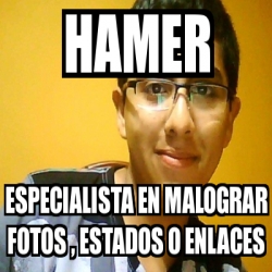 Meme Personalizado - Hamer especialista en malograr fotos , estados o ...