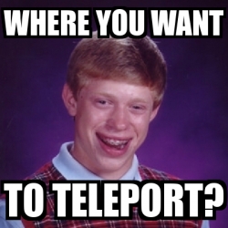 Meme Bad Luck Brian - Where you want to teleport? - 3307303