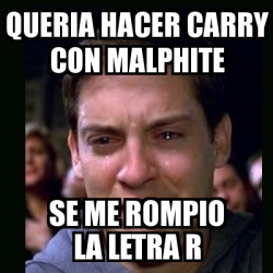 Meme crying peter parker - queria hacer carry con malphite se me rompio ...