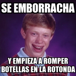 Meme Bad Luck Brian - Se emborracha y empieza a romper botellas en la ...