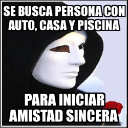 Meme Personalizado - se busca persona con auto, casa y piscina para ...