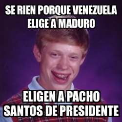 Meme Bad Luck Brian - Se rien porque venezuela elige a maduro eligen a ...