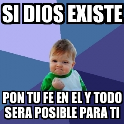 Meme Bebe Exitoso - si DIOS EXISTE PON TU FE EN EL Y TODO SERA POSIBLE ...