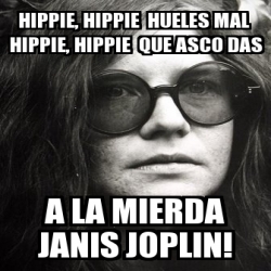 Meme Personalizado - HIPPIE, HIPPIE HUELES MAL HIPPIE, HIPPIE QUE ASCO ...