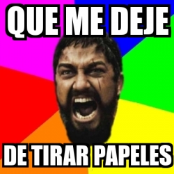 Meme Sparta - que me deje de tirar papeles - 3319324