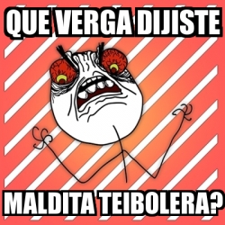 Meme I Hate - que verga dijiste maldita teibolera? - 3320056