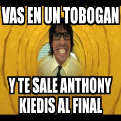 Meme Personalizado - VAS EN UN TOBOGAN Y TE SALE ANTHONY KIEDIS AL ...