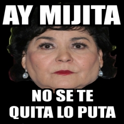 Meme Personalizado - Ay mijita no se te quita lo puta - 3322211