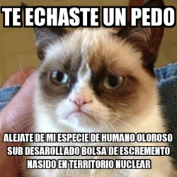 Meme Grumpy Cat - te echaste un pedo alejate de mi especie de humano ...