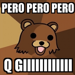 Meme Pedobear - Pero pero pero q giiiiiiiiiiii - 3325091