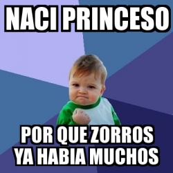 Meme Bebe Exitoso - NACI PRINCESO por que zorros ya habia muchos - 3330530