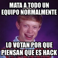 Meme Bad Luck Brian - mata a todo un equipo normalmente lo votan por ...