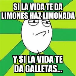 Meme Challenge Accepted - si la vida te da limones haz limonada y si la ...