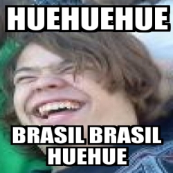 Meme Personalizado - Huehuehue brasil brasil huehue - 3333831