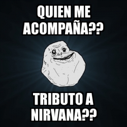 Meme Forever Alone - quien me acompaÃ±a?? tributo a nirvana?? - 3334656