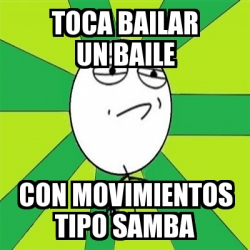 Meme Challenge Accepted - toca bailar un baile con movimientos tipo ...
