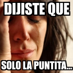 Meme Problems - dijiste que solo la puntita... - 3338751
