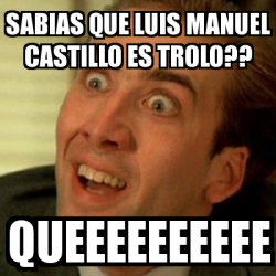 Meme No me digas - sabias que luis manuel castillo es trolo?? queeeeeeeeee - 3339309