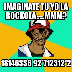 Meme Ash Pedreiro - imaginate tu yo la rockola.....mmm? 18146336 92 ...