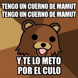 Meme Pedobear - Tengo un cuerno de mamut tengo un cuerno de mamut y te ...