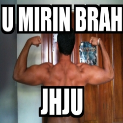 Meme Personalizado - U Mirin Brah jhju - 3342070