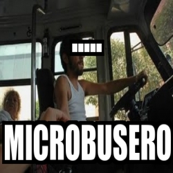 Meme Personalizado - ..... microbusero - 3343639