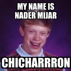 Meme Bad Luck Brian - My name is nader mijar Chicharrron - 3345756