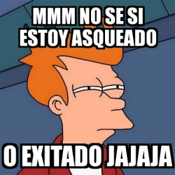 Meme Futurama Fry - MMM no se si estoy asqueado o exitado jajaja - 3348647